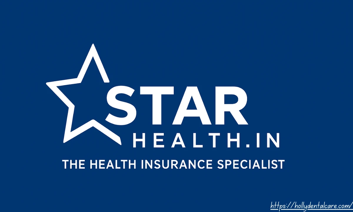 Star Health.in: A Comprehensive Review - Holly Dental Care